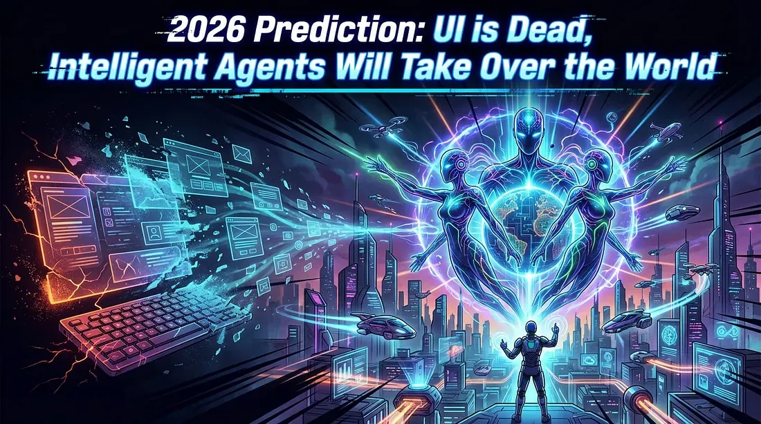2026 Prophecy: UI Is Dead, Agents Take Over the World